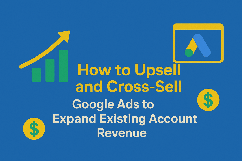 Upsell and Cross-Sell Google Ads for Instant Growth